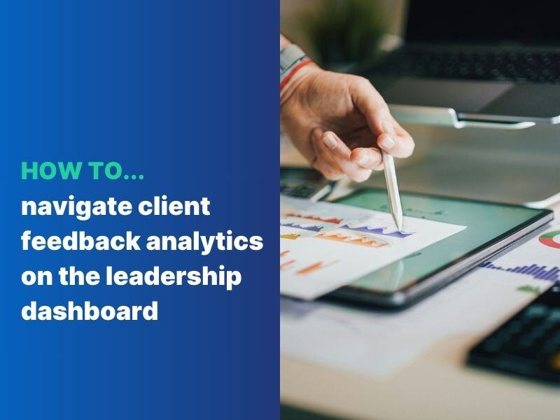 How to navigate client feedback analytics on the leadership dashboard